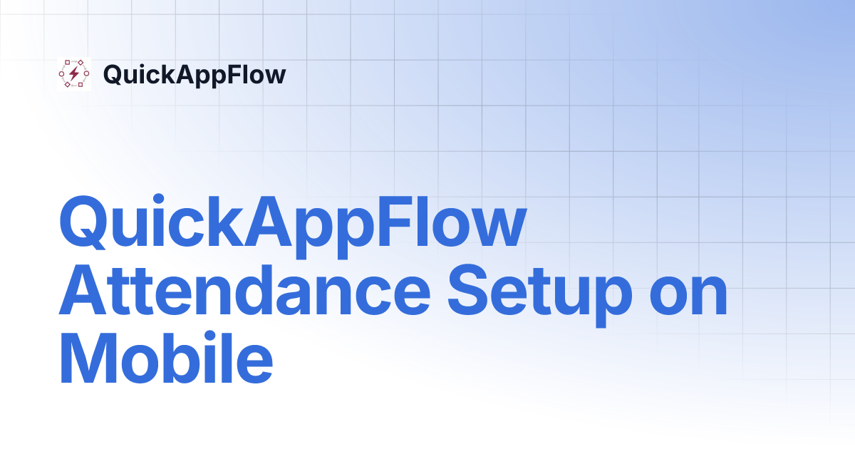 QuickAppFlow Attendance Setup on Mobile | QuickAppFlow